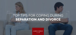 Top Tips for Coping During Separation and Divorce - James Noble Law