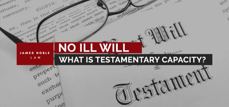 No Ill Will: What is Testamentary Capacity? | James Noble Law