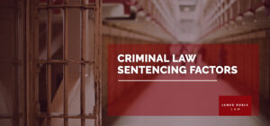 Criminal Law Sentencing Factors | James Noble Law