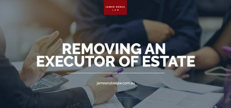 How To Remove The Executor of Will Of Your Estate? - James Noble Law