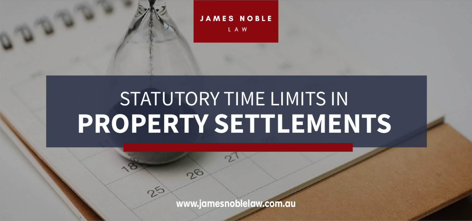 Statutory Time Limits in Property Settlements Australia - James Noble Law