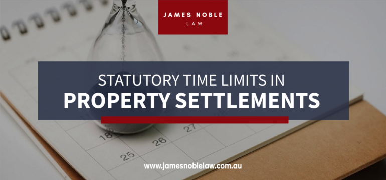 Statutory Time Limits in Property Settlements Australia - James Noble Law