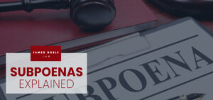 What You Must Need To Know About Subpoena - James Noble Law