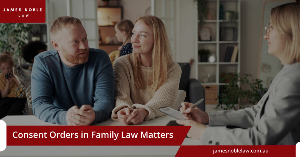 Consent Orders Family Law Matters in Australia | James Noble Law